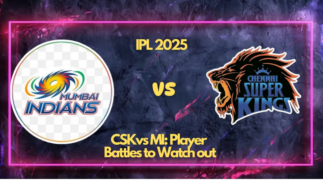 IPL 2025 CSK vs MI: Player Battles to Watch out